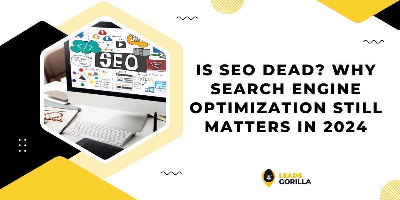 Is SEO Dead? Why SEO Still Matters in 2024 | LeadsGorilla